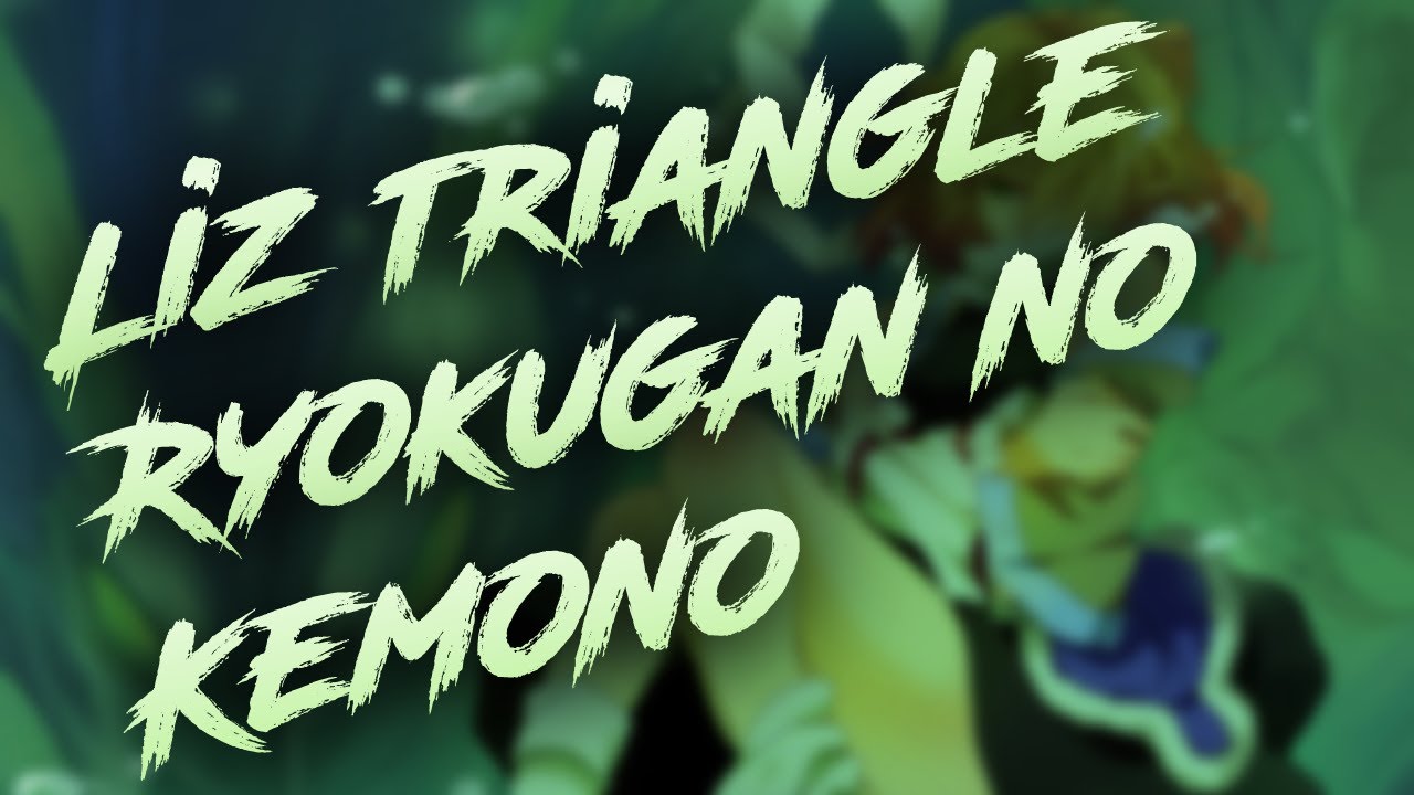 Liz Triangle - Ryokugan no Kemono - YouTube