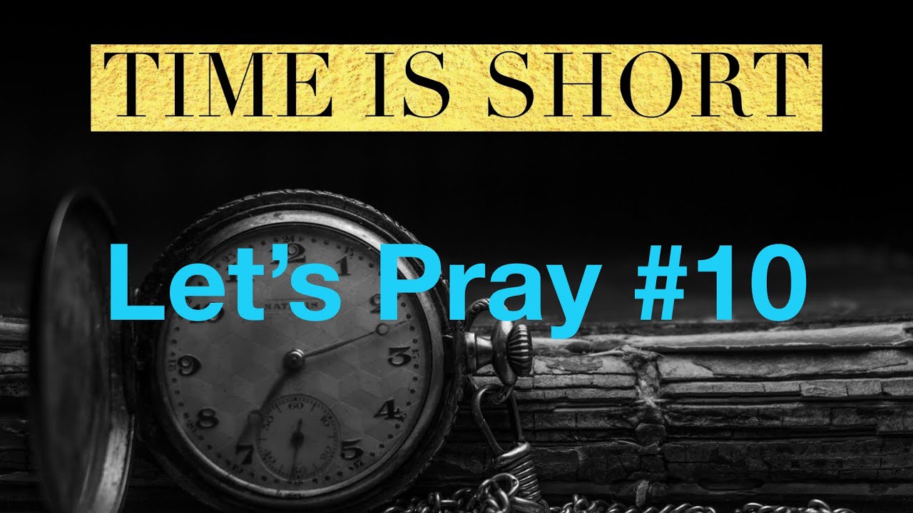 Time is Short. Let’s Pray #10 - YouTube