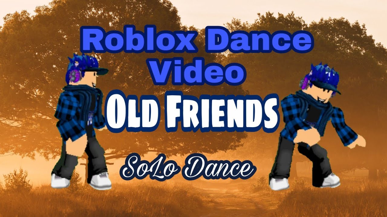 Roblox Dance Video || Old Friends || Solo Dance By Tom YTX || - YouTube