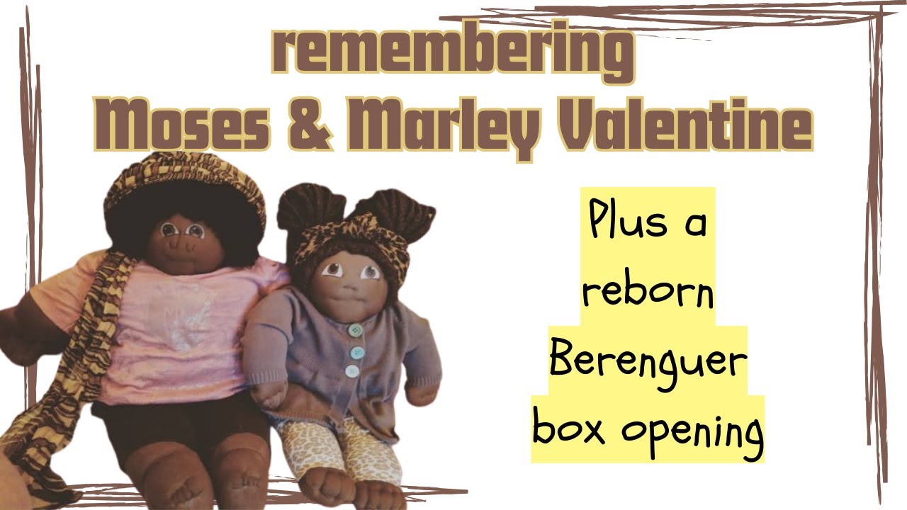 remembering Moses & Marley Valentine | plus a reborn Berenguer box ...