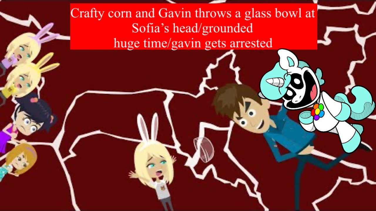 Crafty corn and Gavin throws a glass bowl at Sofia’s head/grounded huge ...