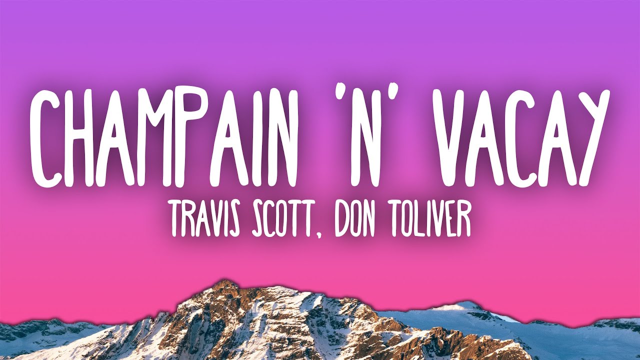 CHAMPAIN & VACAY - Travis Scott & Don Toliver: Song Lyrics, Music ...
