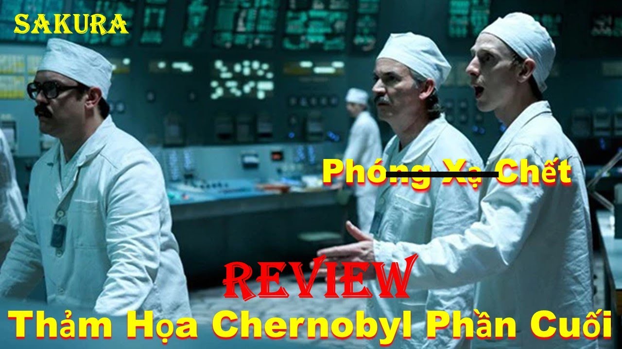 REVIEW PHIM THẢM HỌA HẠT NHÂN CHERNOBYL PHẦN CUỐI || CHERNOBYL 2019 || SAKURA REVIEW - YouTube
