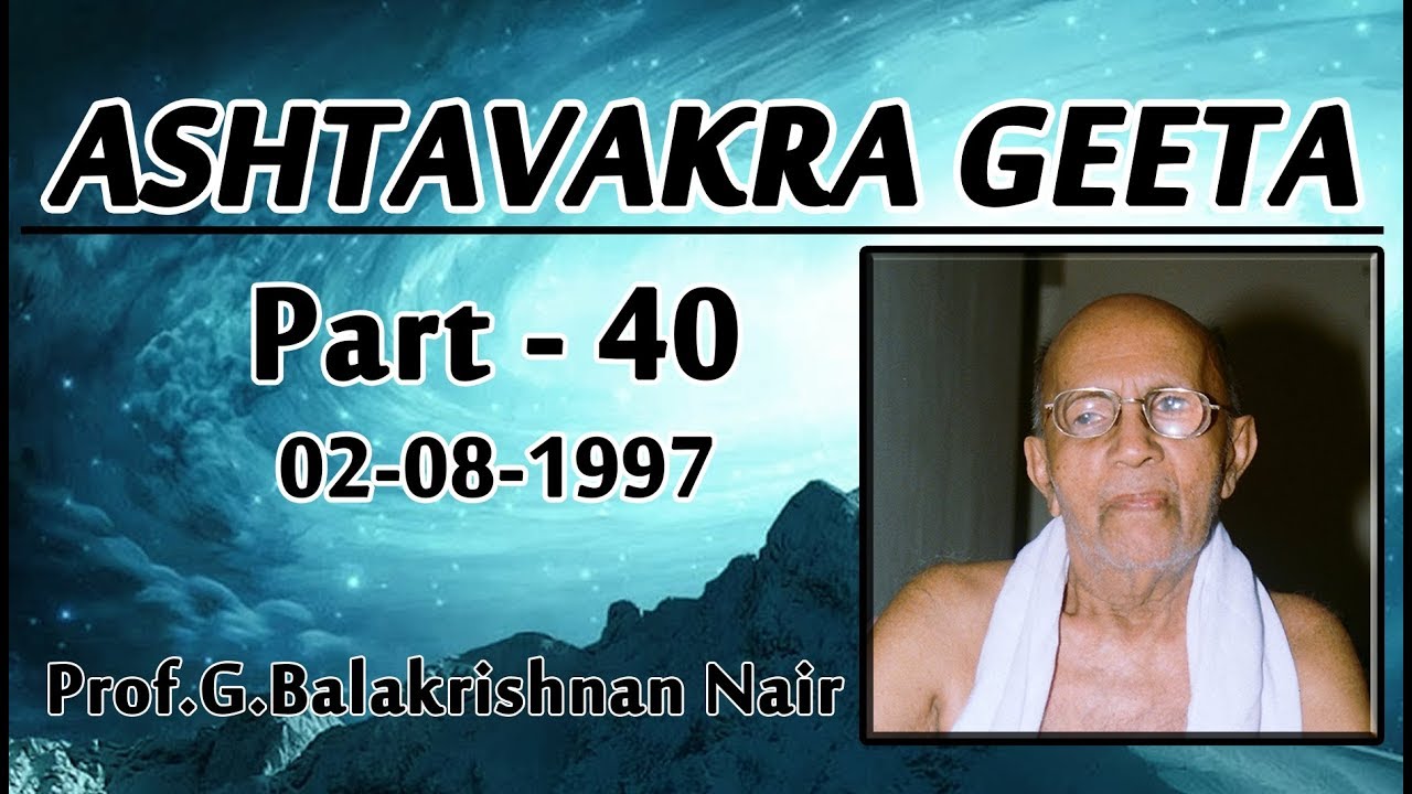 Ashtavakra Geeta - part 40 by Brahmashree Prof Balakrishnan Nair - YouTube