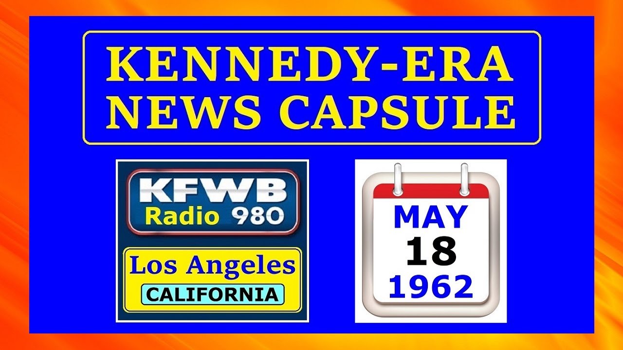 KENNEDY-ERA NEWS CAPSULE: 5/18/62 (KFWB-RADIO; LOS ANGELES, CALIFORNIA ...