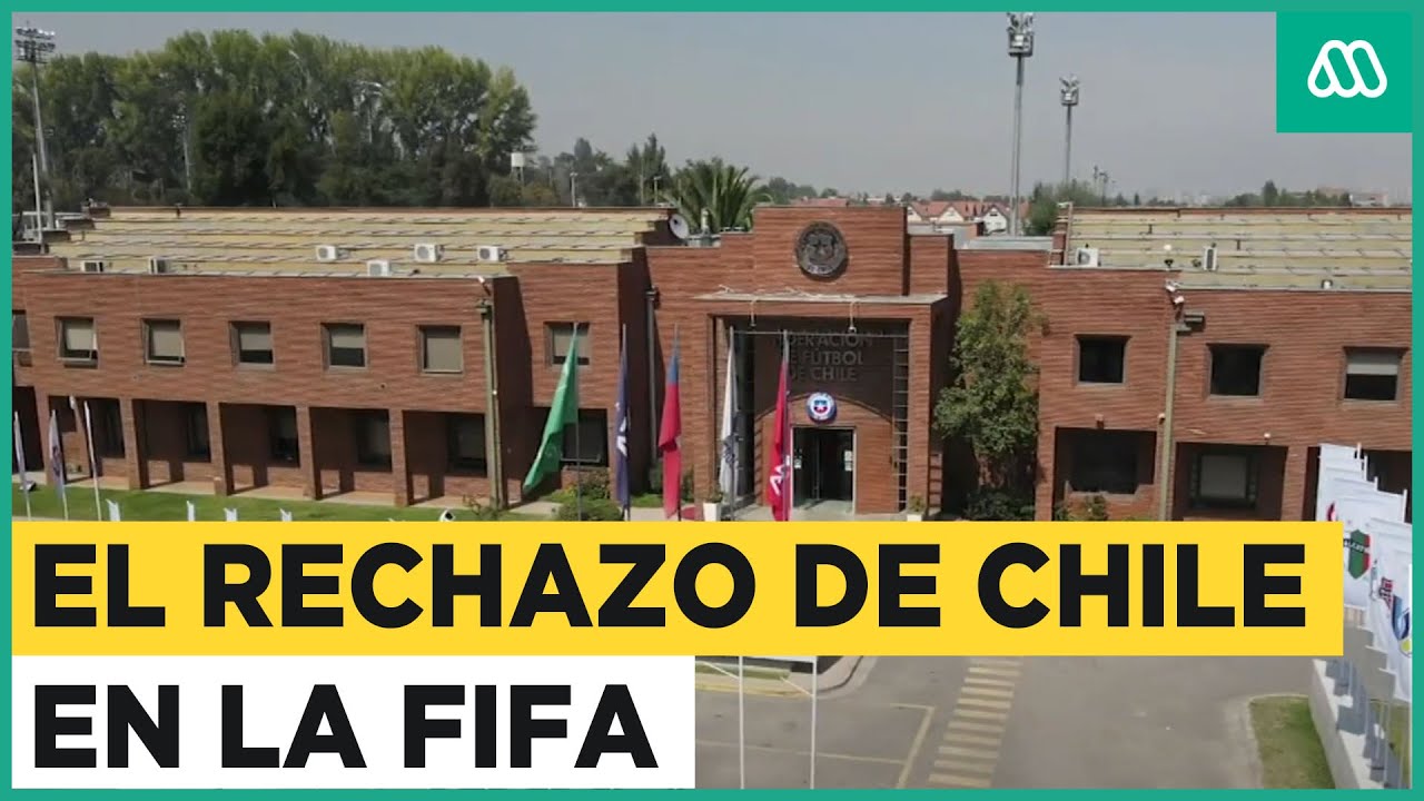 El rechazo de Chile en la FIFA: Lo que se sabe del polémico mundial ...