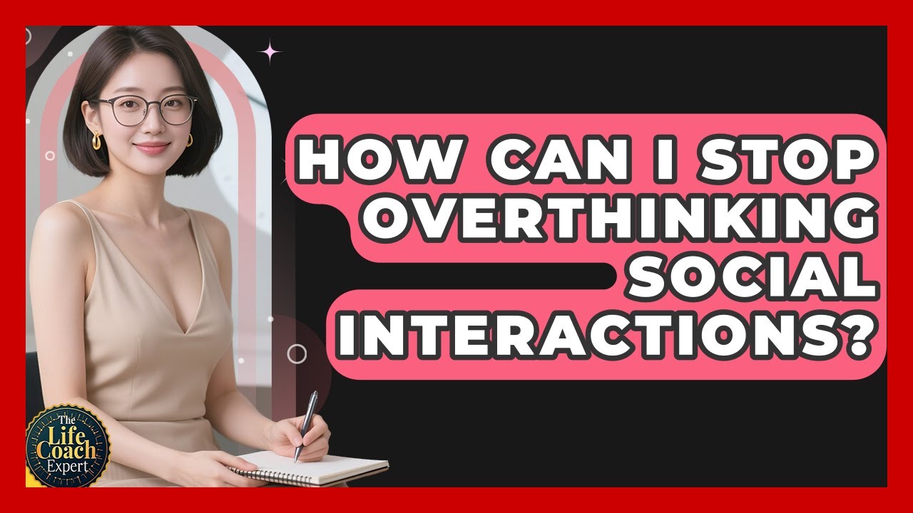 How Can I Stop Overthinking Social Interactions? - The Life Coach ...