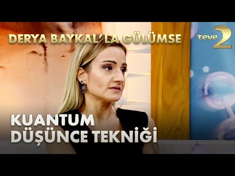 Derya Baykal'la Gülümse: Kuantum Düşünce Tekniği Nedir?