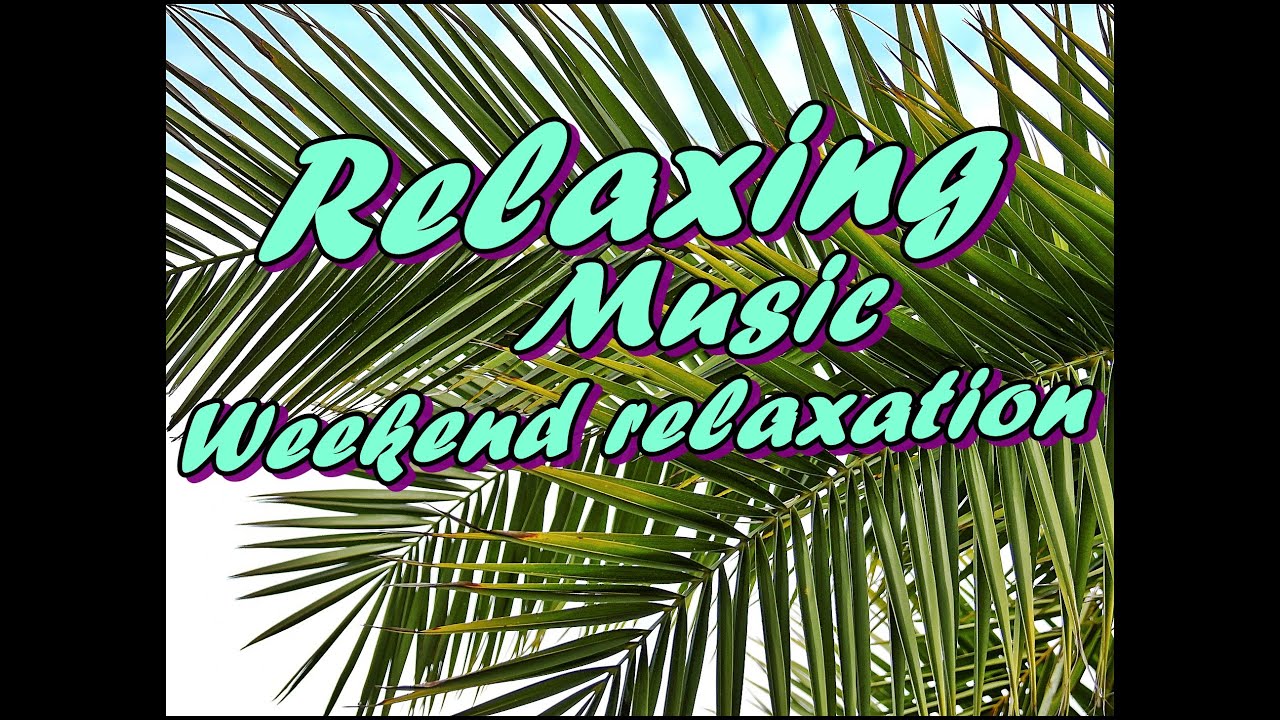 Relaxing music - Weekend relaxation music - YouTube