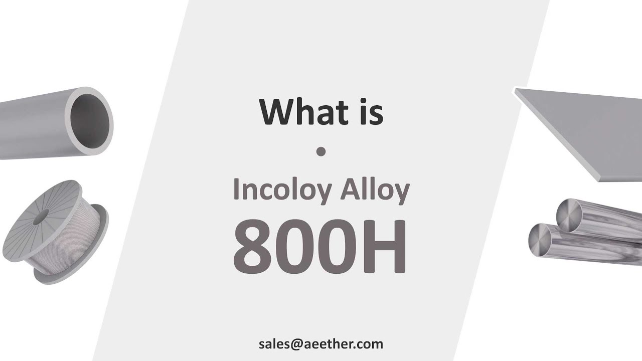 What is Incoloy 800H? Introduce the properties, compositions and other ...