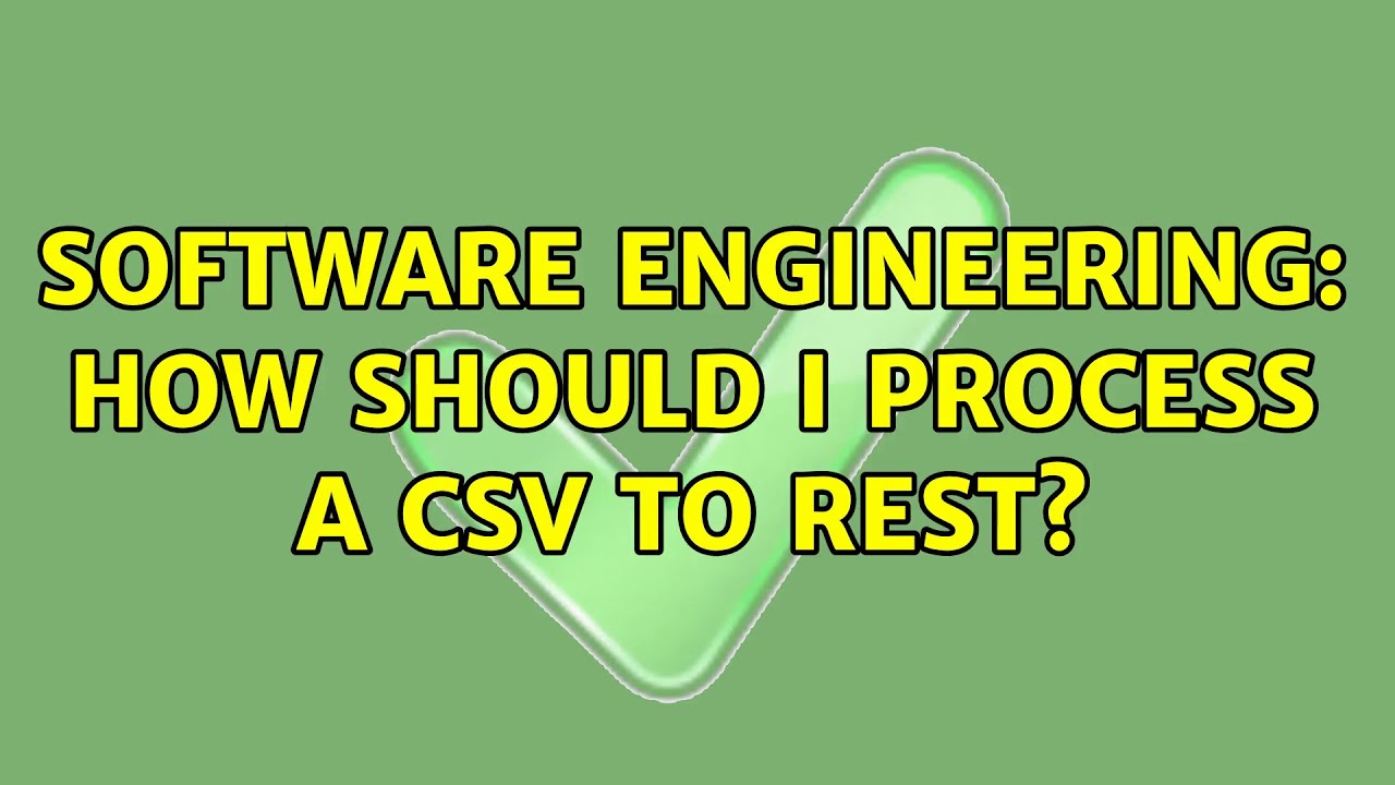 Software Engineering: How Should I Process A CSV To REST? (2 Solutions ...
