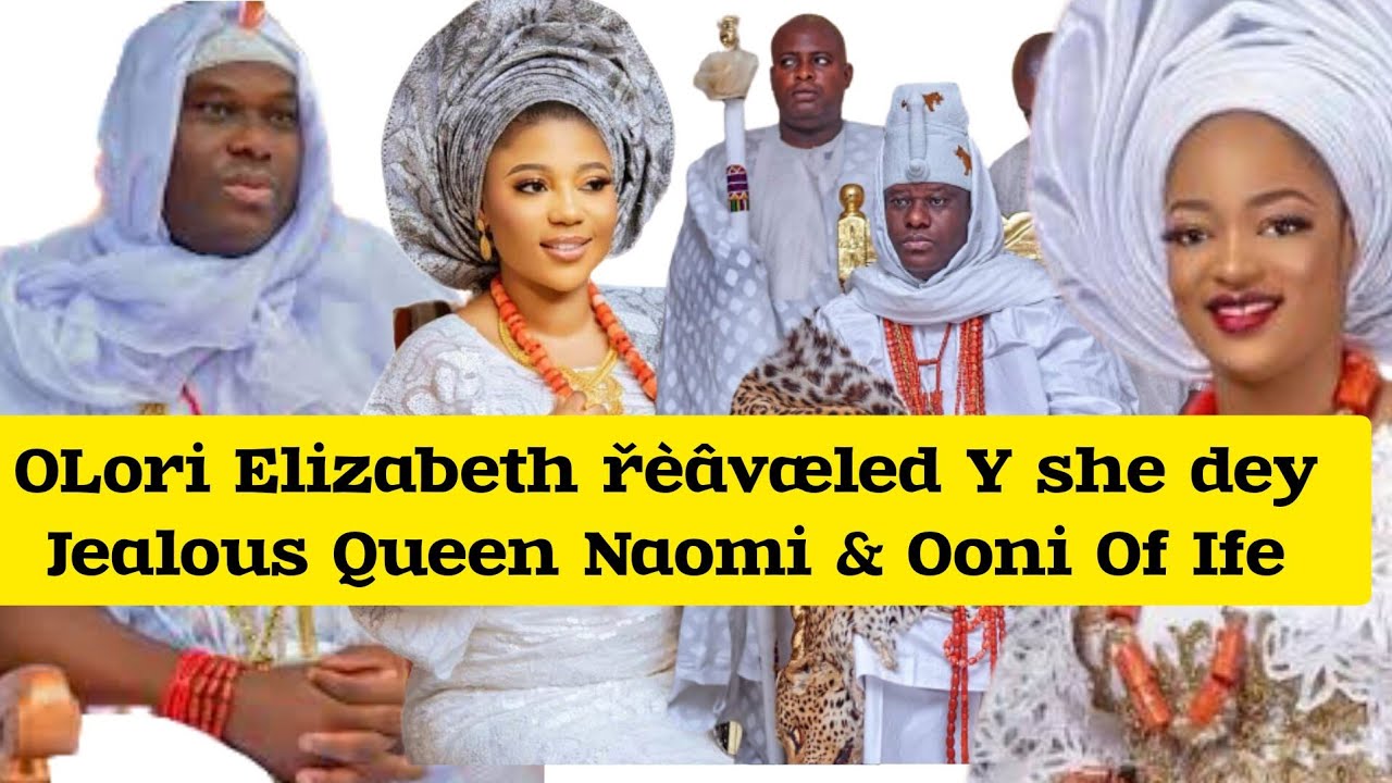 Queen Naomi 😭 as Olori Elizabeth SH0WS J£L0ỤSY to Ooni of Ife and Queen ...