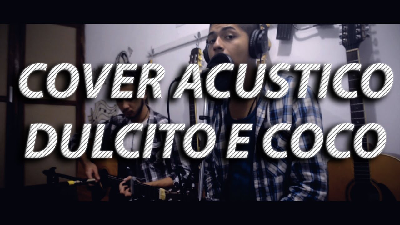 COVER ACUSTICO - Dulcito e` coco (Vicente García) - YouTube