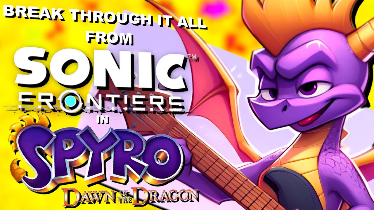 BREAK THROUGH IT ALL from Sonic Frontiers in Spyro: Dawn of the Dragon ...