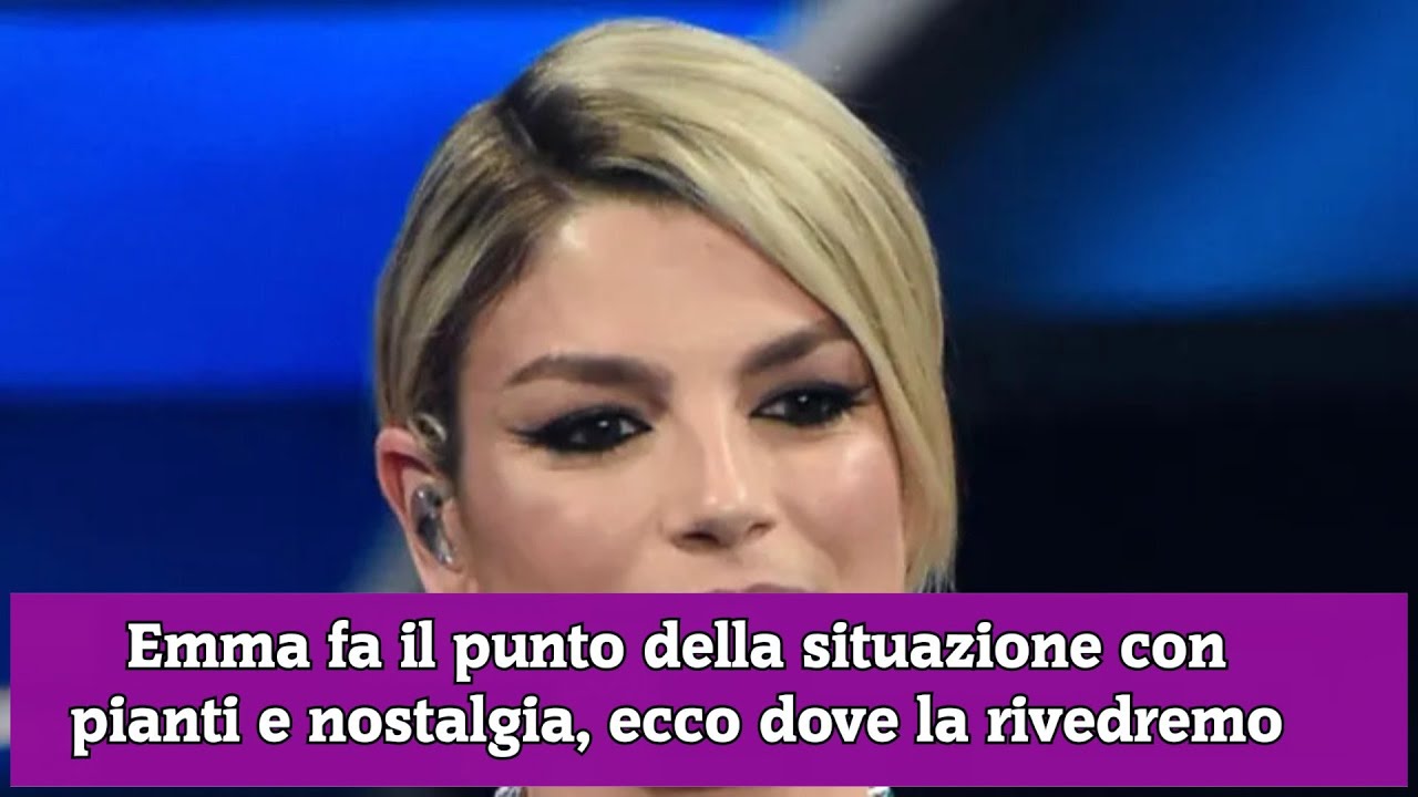Emma fa il punto della situazione con pianti e nostalgia, ecco dove la ...