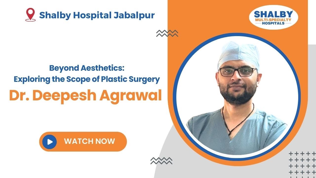 Beyond Aesthetics: Exploring the Scope of Plastic Surgery | Dr. Deepesh Agrawal | Shalby ...
