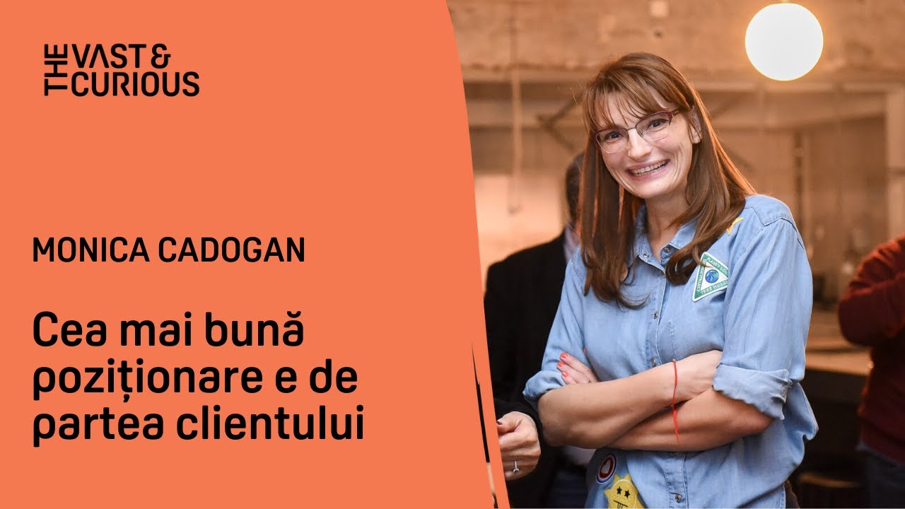 Cea mai bună poziționare e de partea clientului. Monica Cadogan la THE ...