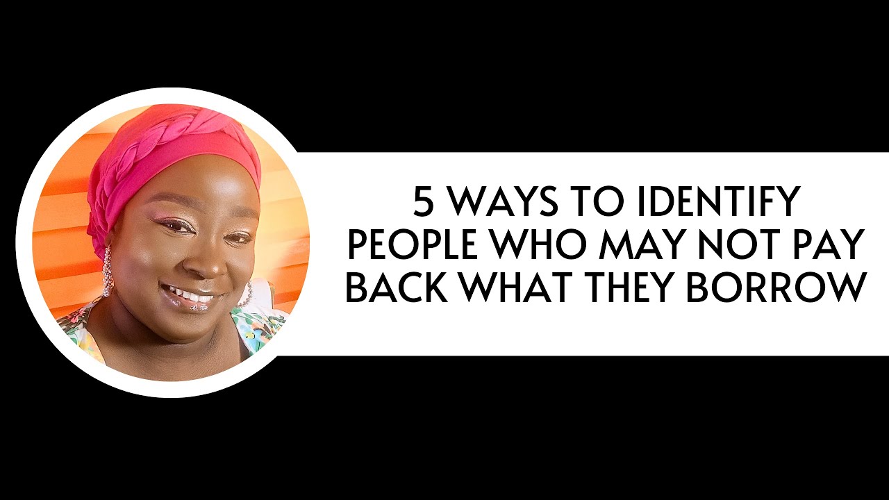 5 WAYS TO IDENTIFY PEOPLE WHO MAY NOT PAY BACK WHAT THEY BORROW - YouTube