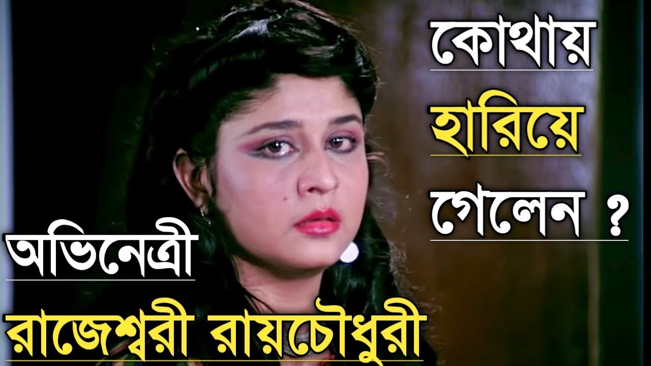 কোথায় হারিয়ে গেলেন অভিনেত্রী রাজেশ্বরী রায়চৌধুরী | Bengali Actress ...
