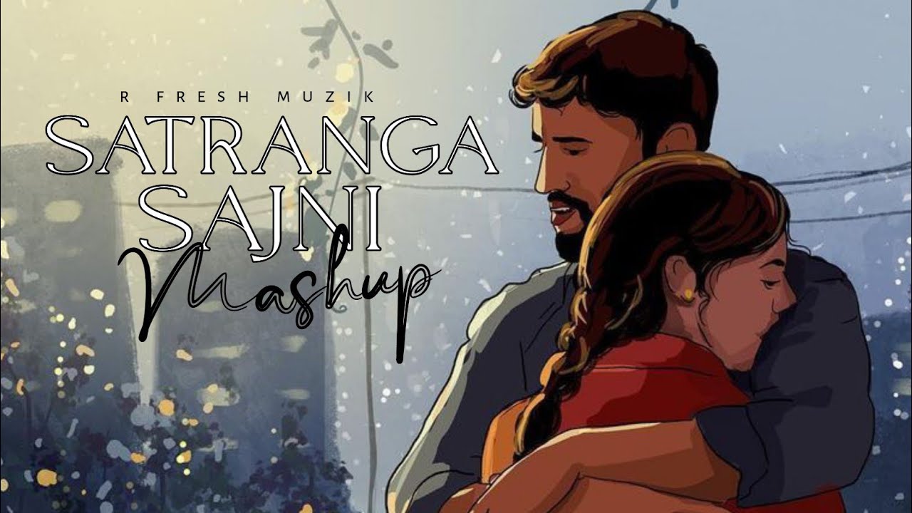 SATRANGA × O SAJNI RE MASHUP SONG_R FRESH MUZIK - YouTube