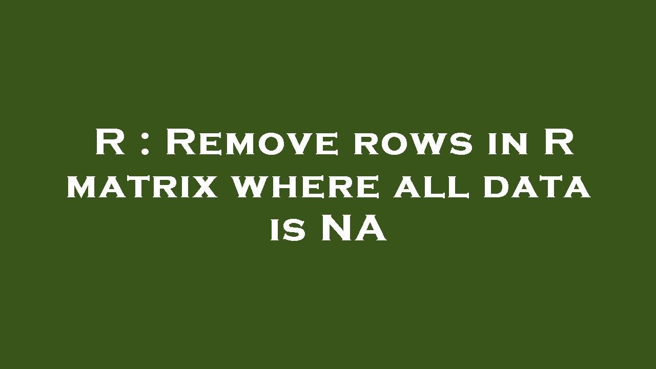 R Remove Rows In R Matrix Where All Data Is NA YouTube r-remove-rows-in-r-matrix-where-all-data-is-na-youtube