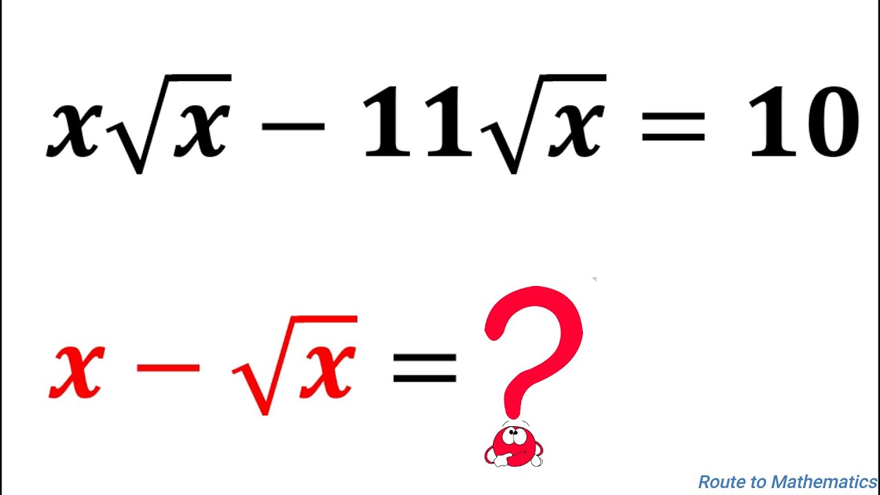How to Evaluate x-sqrt(x) =? from the equation x sqrt(x)-11sqrt(x)=10 ...