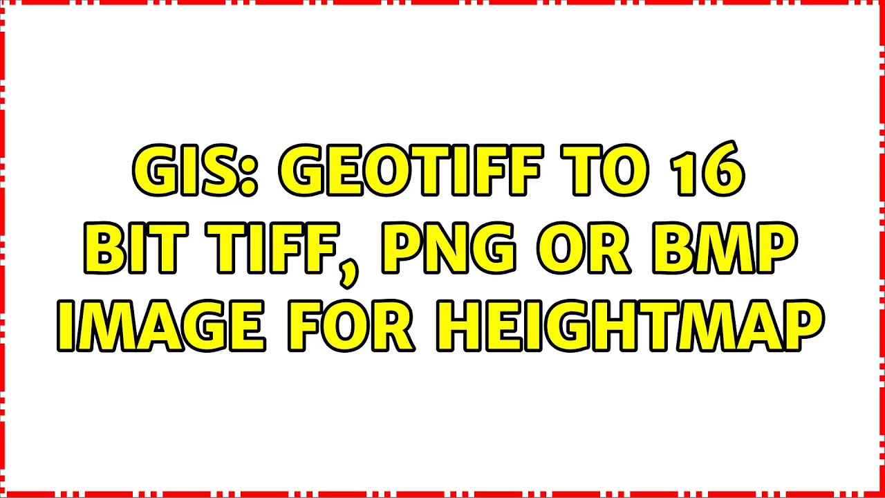 GIS: GeoTiff to 16 bit tiff, png or bmp image for heightmap (2 ...