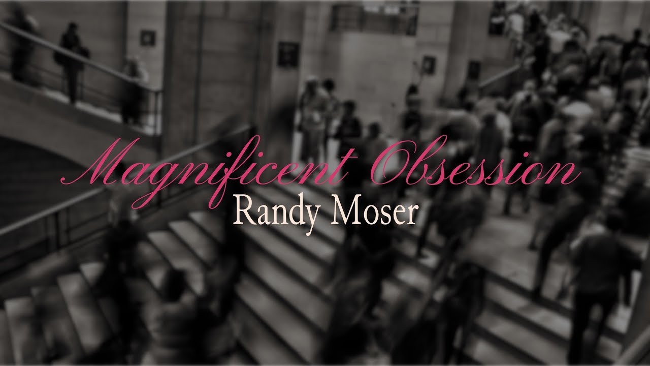 Magnificent Obsession - Randy Moser - YouTube