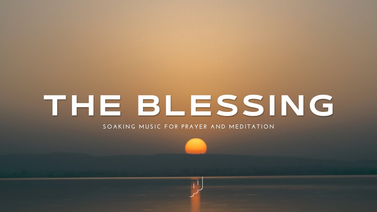 The Blessing / Soaking Worship Music / Instrumental Music for Prayer ...