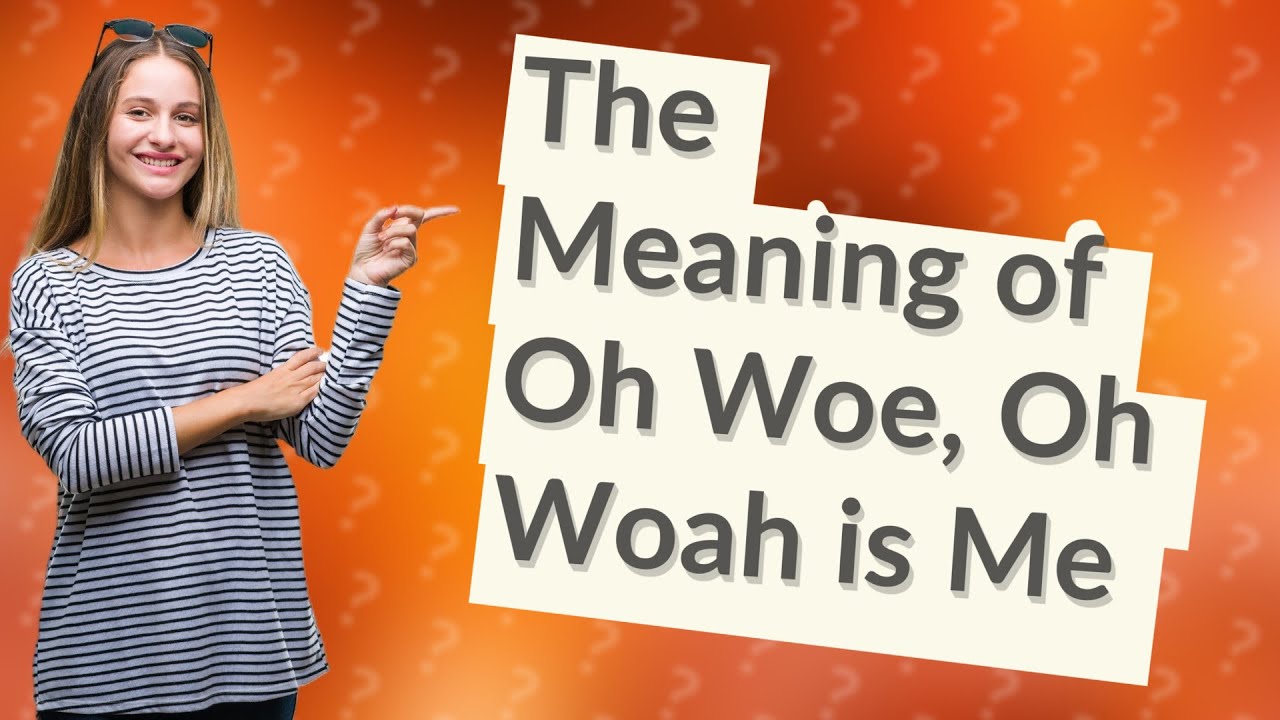 What is the meaning of oh woe oh woah is me? - YouTube