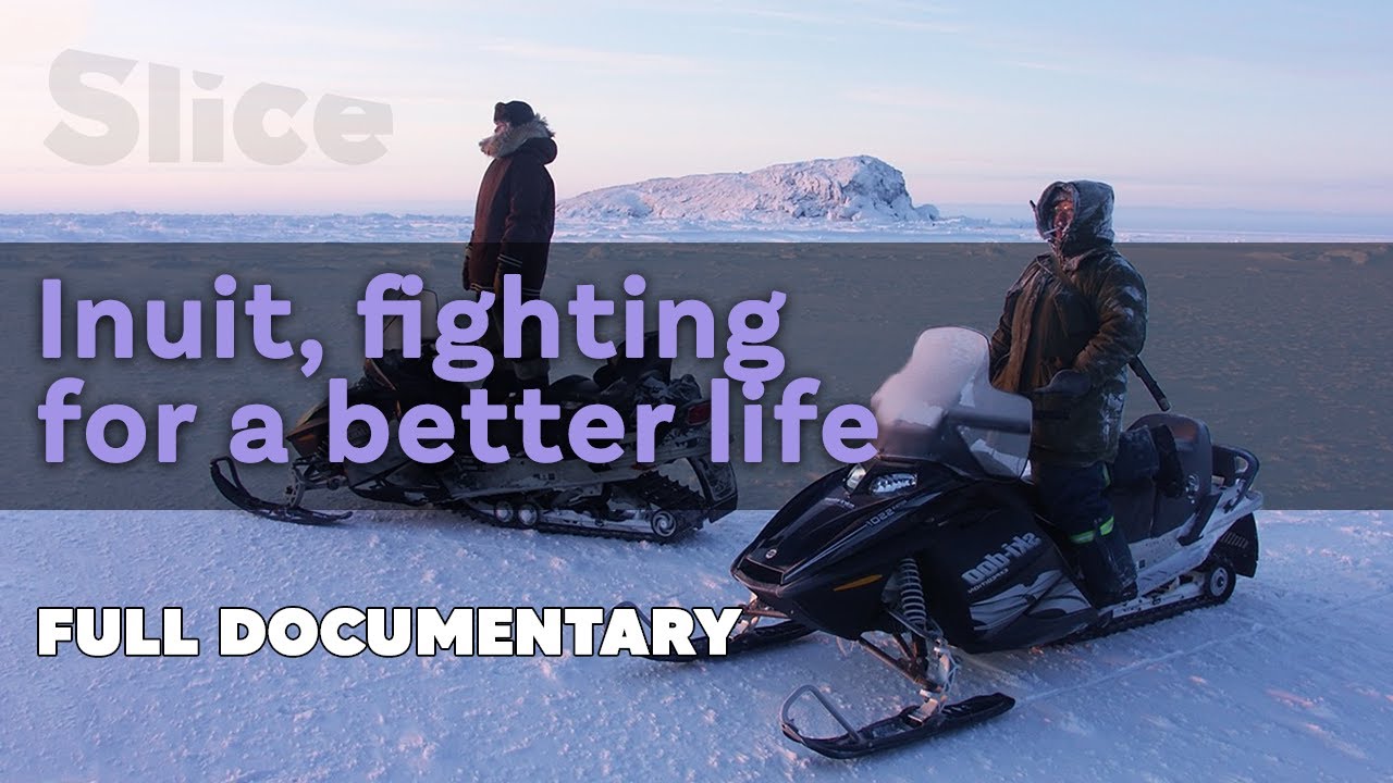 Inuit, Fighting for abetter life I SLICE I Full documentary - YouTube