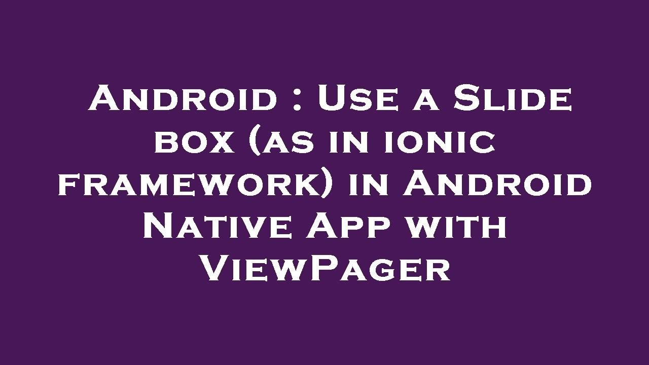 Android Use A Slide Box As In Ionic Framework In Android Native App