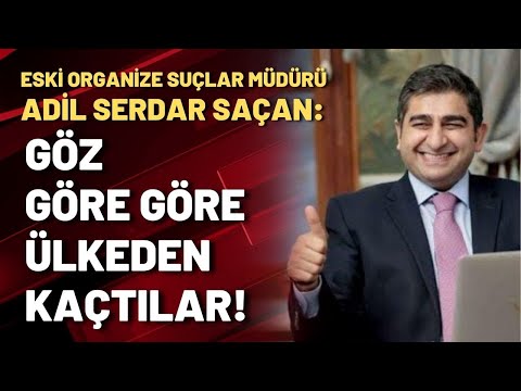 Eski Organize Suçlar Müdürü Adil Serdar Saçan: Göz göre göre ülkeden kaçtılar!