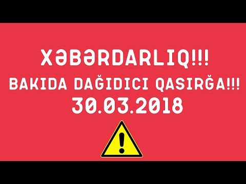 BAKIDA ÇOX GÜCLÜ VƏ DAĞIDICI QASIRĞA - EHTİYYATLI OLUN - 30.03.2018