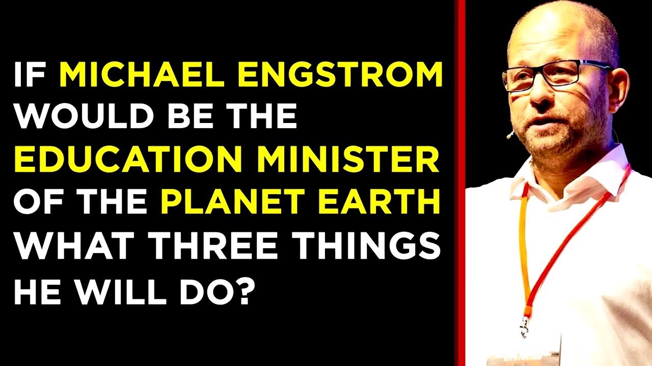 If Michael Engstrom would be the education minister of the planet earth ...