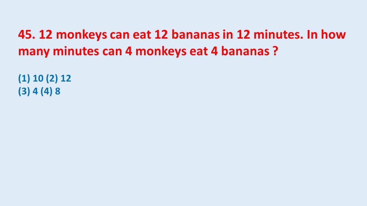 45. 12 monkeys can eat 12 bananas in 12 minutes. In how many minutes ...