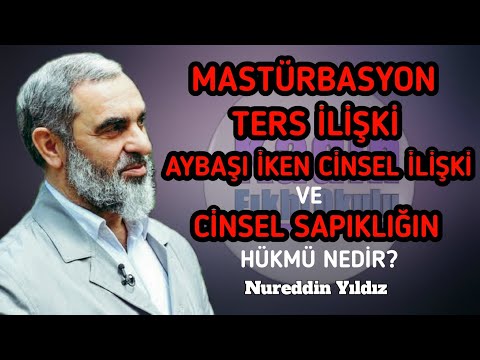 MASTÜRBASYON, TERS İLİŞKİ, AYBAŞI İKEN CİNSEL İLİŞKİ VE CİNSEL SAPIKLIĞIN HÜKMÜ NEDİR? | N. Yıldız