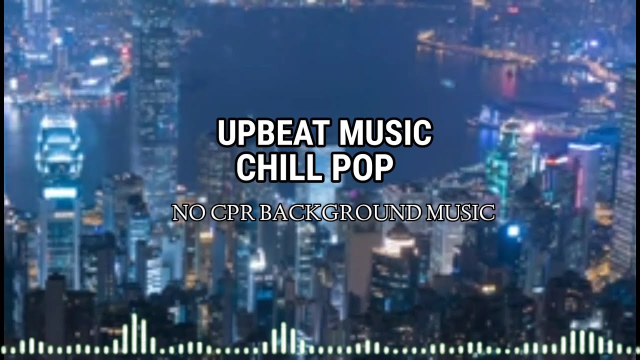 UPBEAT CHILL POP MUSIC / NO CPR BACKGROUND MUSIC - YouTube