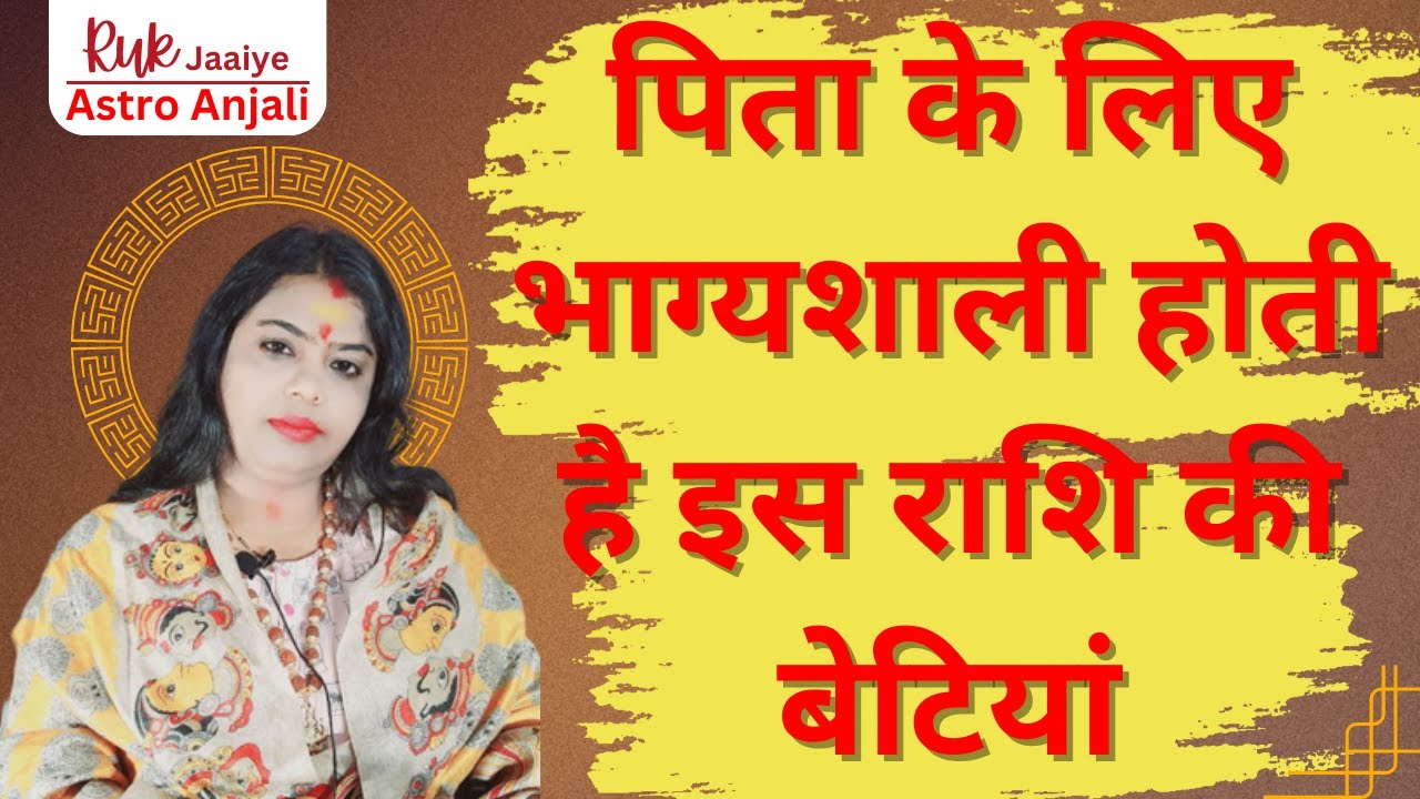 Pita Ke Liye Bhagyshali Hoti Hain in Rashi Ki Betiyan Lucky Girls II ...