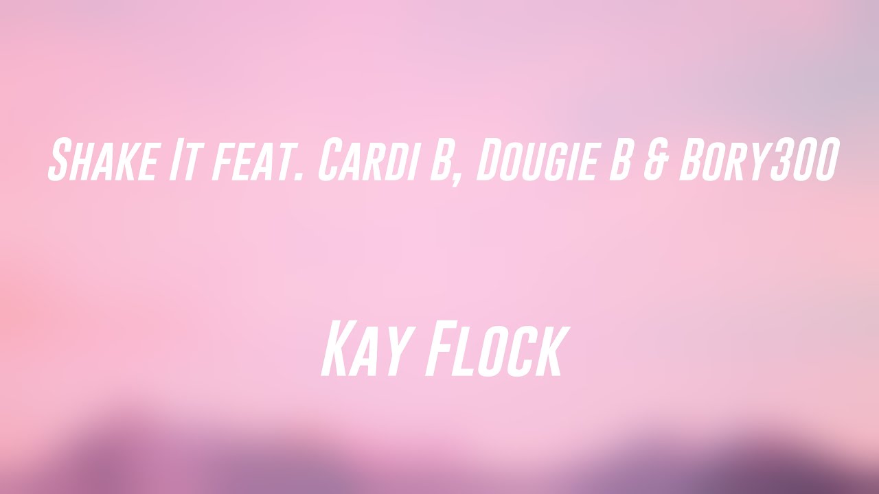 Shake It feat. Cardi B, Dougie B & Bory300 - Kay Flock {Lyrics Video} 💭 ...