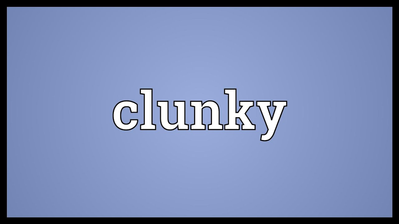 Clunky Meaning - YouTube