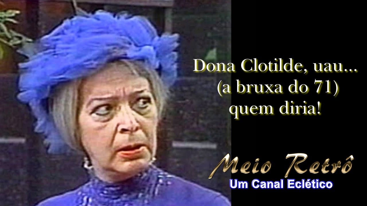 Dona Clotilde, uau... (a bruxa do 71) quem diria! - YouTube