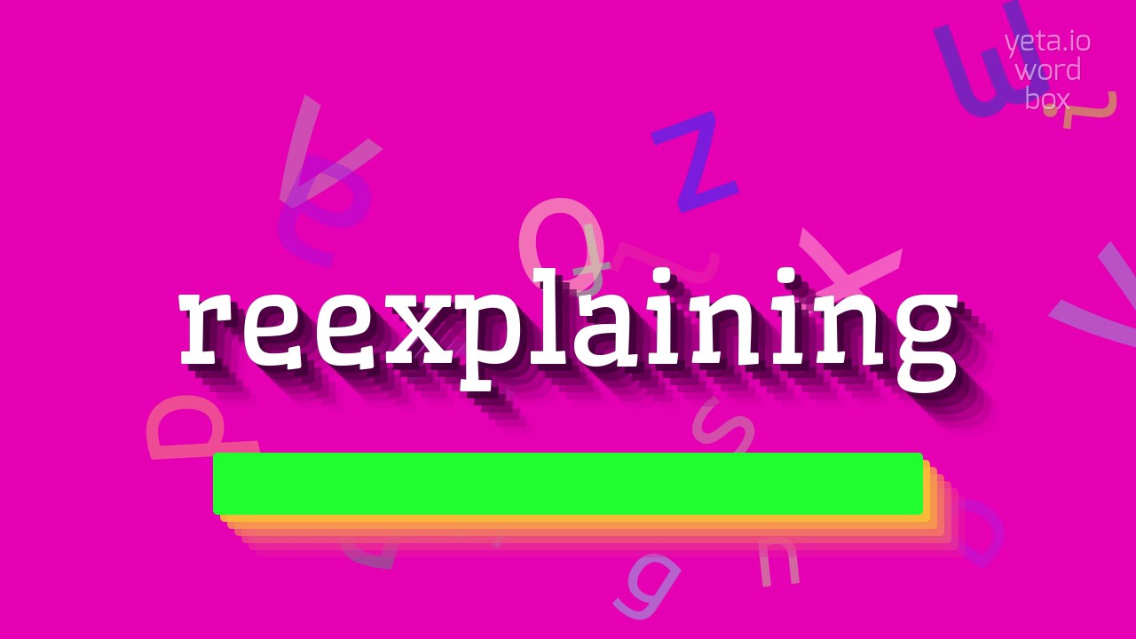HOW TO SAY REEXPLAINING? #reexplaining - YouTube