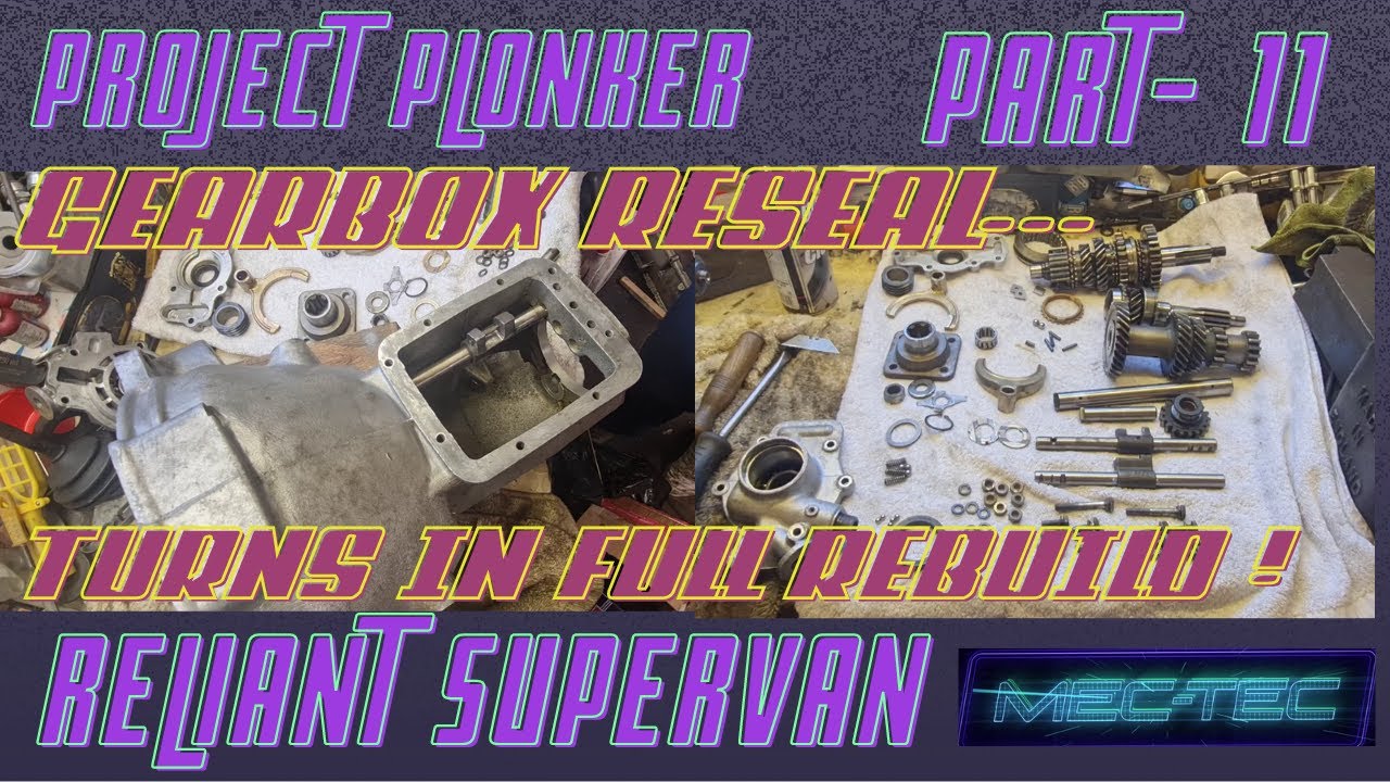 Reliant Regal Supervan 3 Project Plonker pt11 FULL Gearbox REBUILD ...