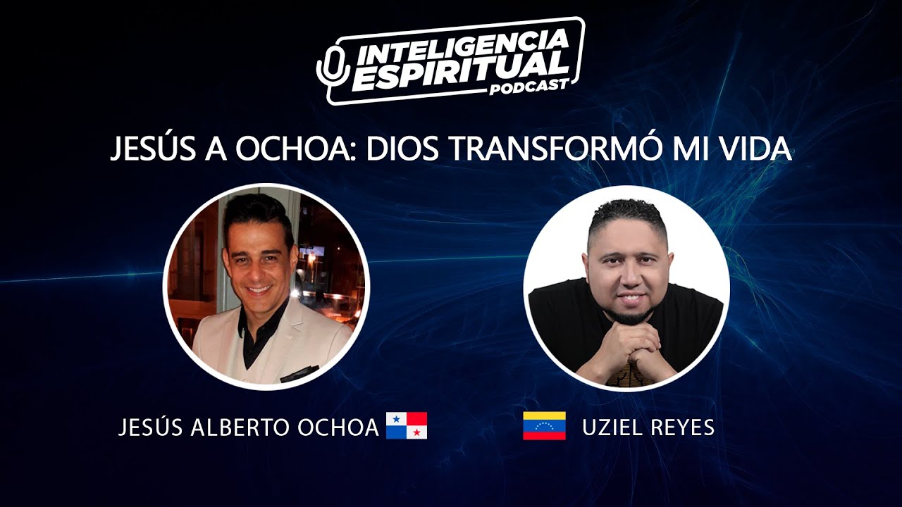 EP #17 / JESÚS ALBERTO OCHOA / DIOS TRANSFORMÓ MI VIDA - YouTube