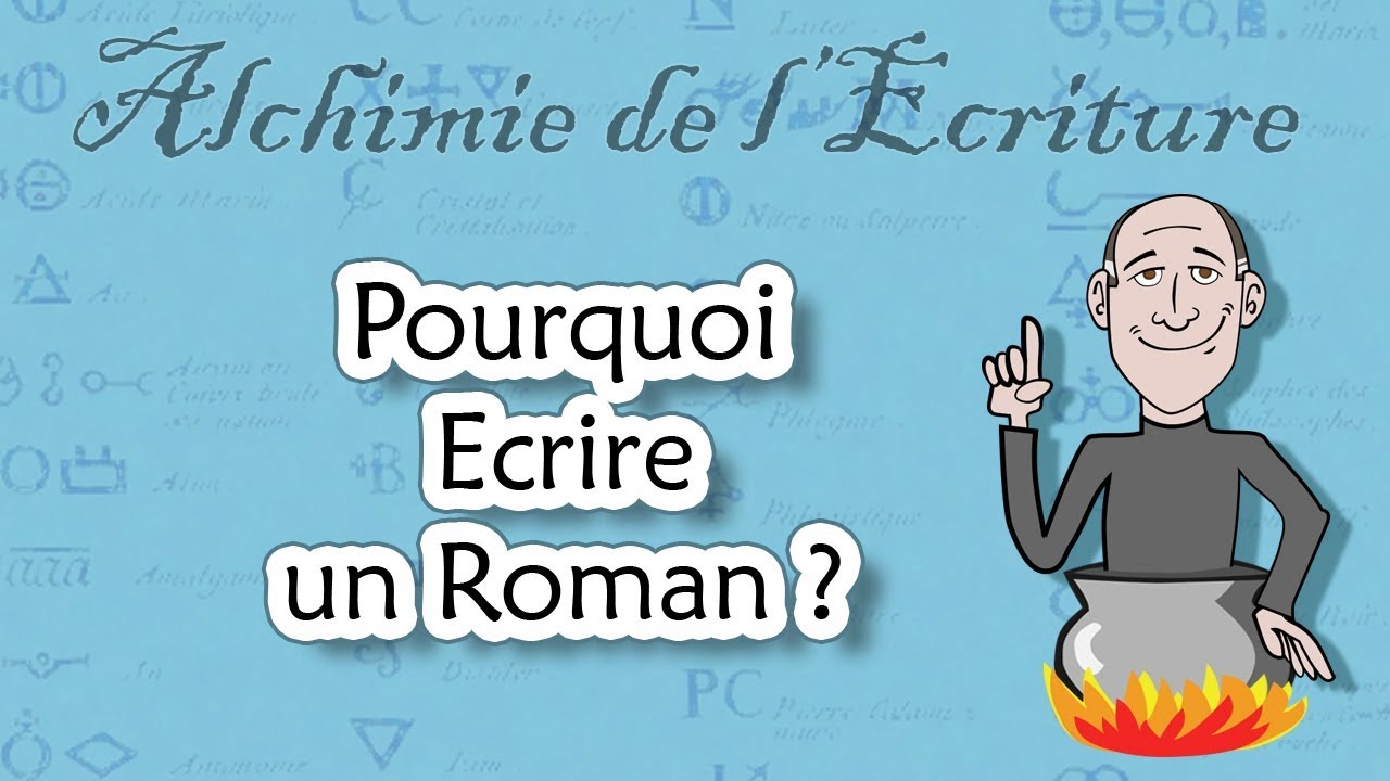 Alchimie de l'écriture, prologue : Pourquoi écrire un roman ? - YouTube