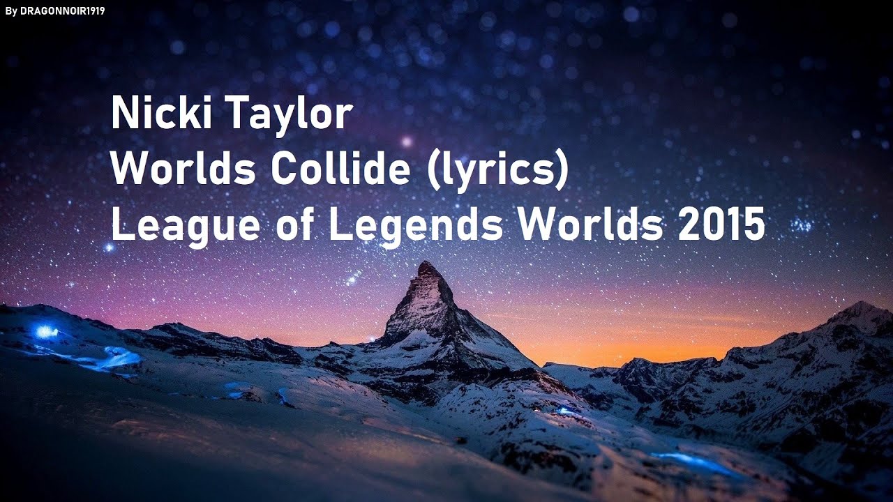 Nicki Taylor : Worlds Collide (lyrics) | League of Legends Worlds 2015 ...