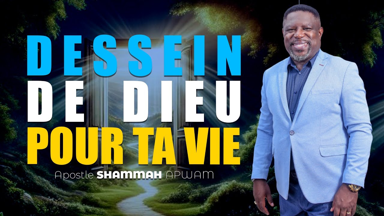DESSEIN de Dieu pour Ta vie with Apostle Shammah Apwam - YouTube