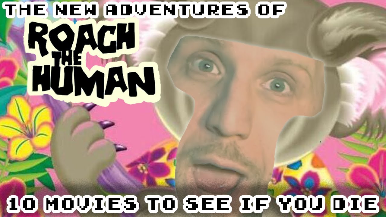 Roach the Human - 10 MOVIES TO SEE IF YOU DIE - YouTube