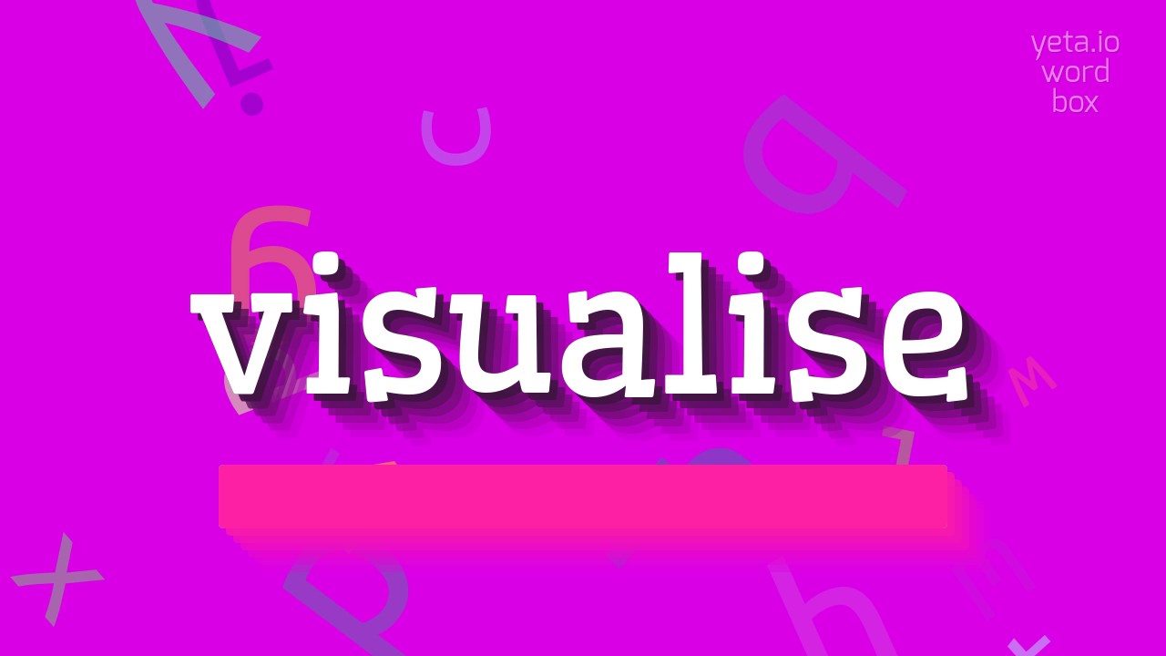 VISUALISE - HOW TO SAY VISUALISE? - YouTube